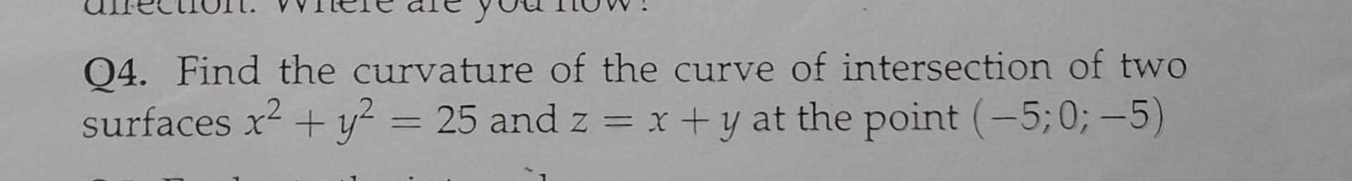 Solved Q4. Find the curvature of the curve of intersection | Chegg.com