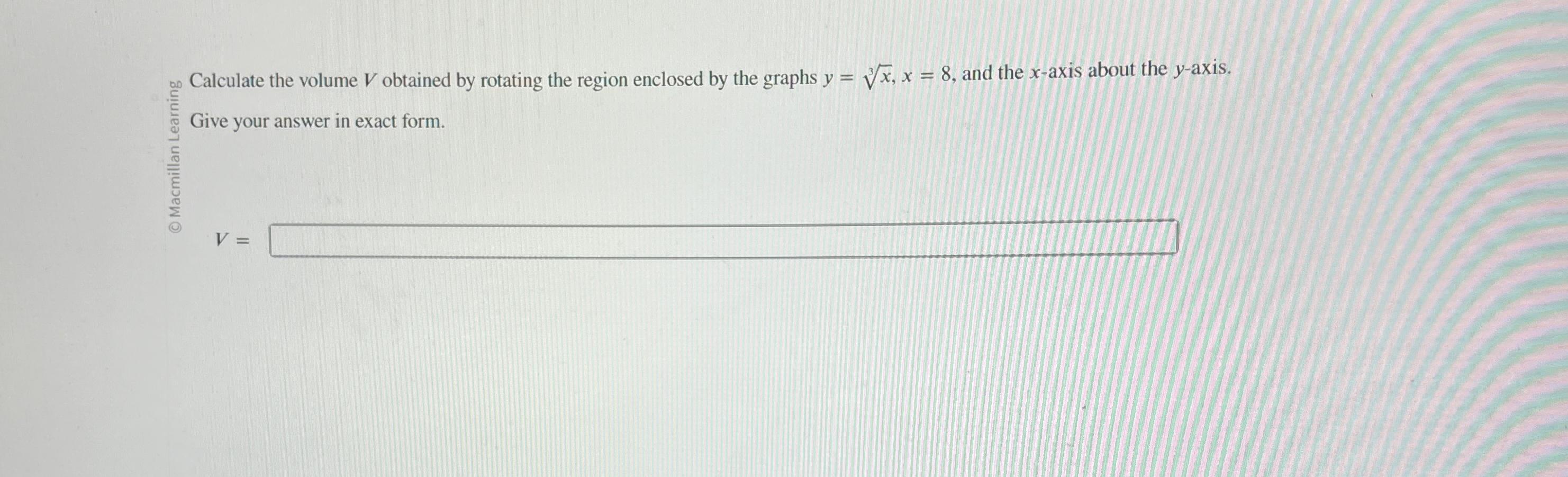 Solved Calculate the volume V ﻿obtained by rotating the | Chegg.com