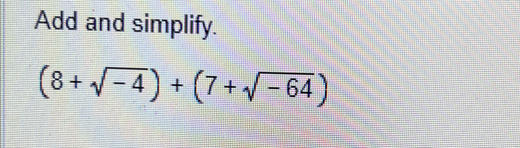 Solved Add and simplify.(8+-42)+(7+-642) | Chegg.com