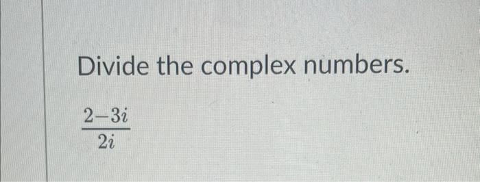 Solved Divide the complex numbers. 2i2−3i | Chegg.com