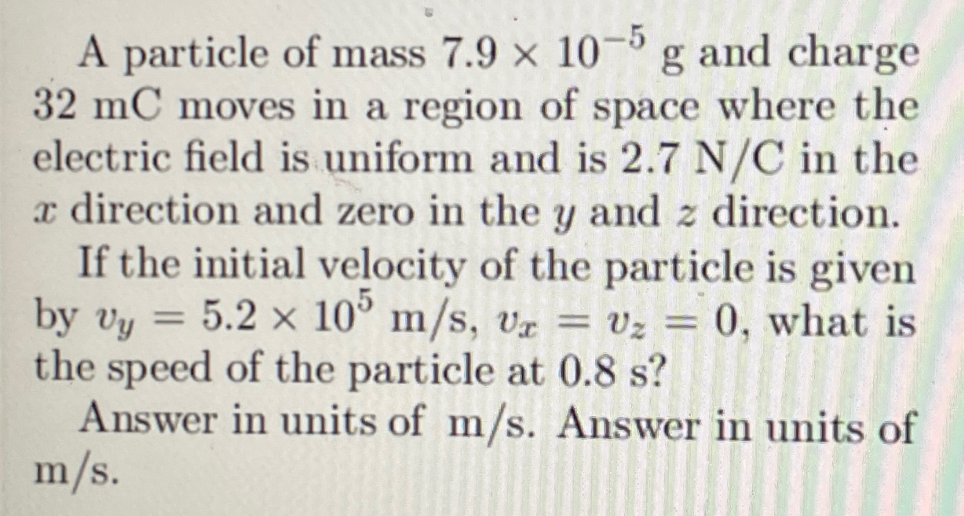 Solved A particle of mass 7.9×10-5g ﻿and charge 32mC ﻿moves | Chegg.com