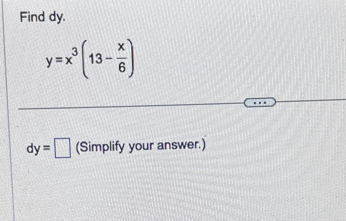 Solved Find dy.y=x3(13-x6)dy=, (Simplify your answer.) | Chegg.com