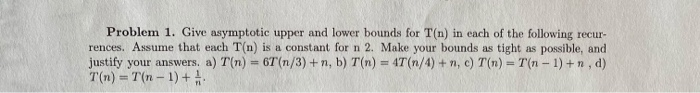 Solved Problem 1. Give asymptotic upper and lower bounds for | Chegg.com