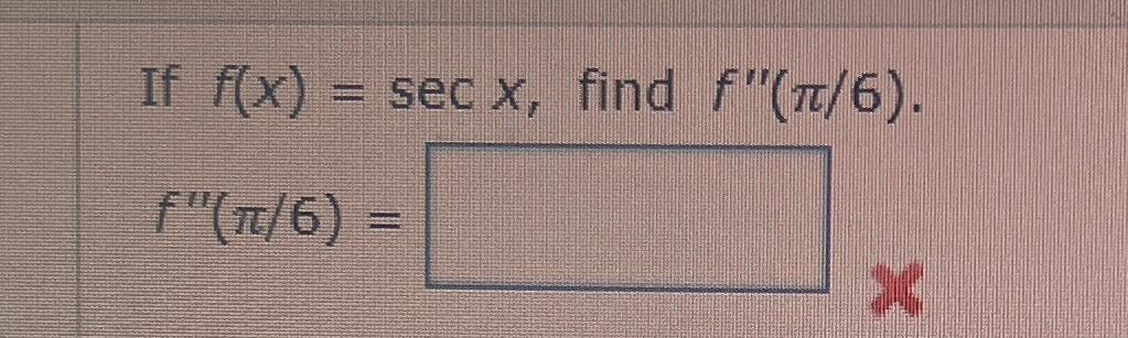 Solved If f(x)=secx, ﻿find f''(π6)f''(π6)= | Chegg.com