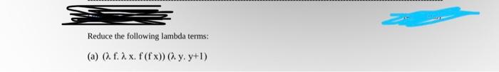 Solved Reduce the following lambda terms: (a) | Chegg.com