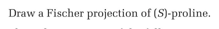 Solved Draw a Fischer projection of (S)-proline. | Chegg.com