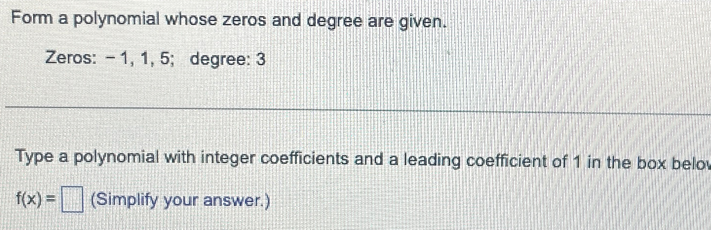 Solved Form a polynomial whose zeros and degree are | Chegg.com