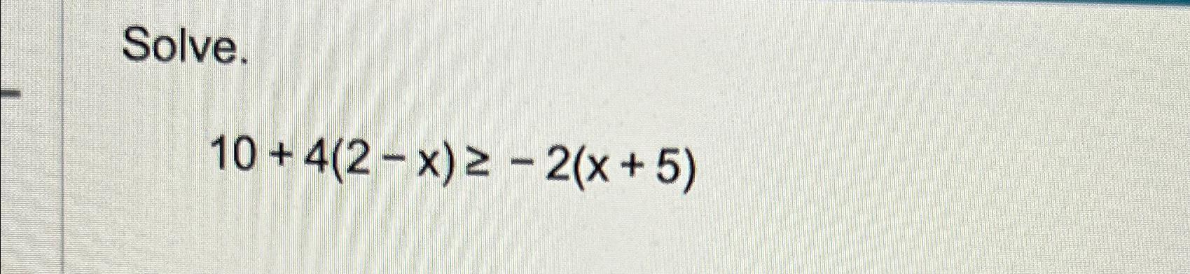 Solved Solve.10+4(2-x)≥-2(x+5) | Chegg.com