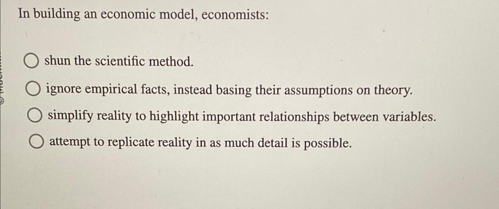 Solved In building an economic model, economists:shun the | Chegg.com