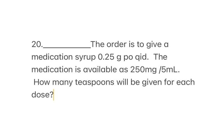 Solved The order is to give a syrup 0.25 g po qid. The is | Chegg.com