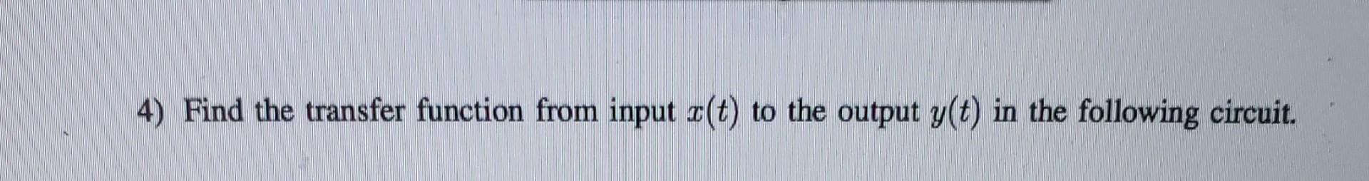 Solved 4) Find the transfer function from input x(t) to the | Chegg.com