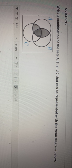Solved QUESTION 2 Write a combination of the sets A, B, and | Chegg.com