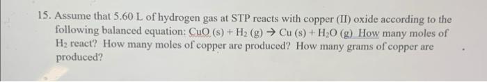 Solved 15. Assume that 5.60 L of hydrogen gas at STP reacts | Chegg.com