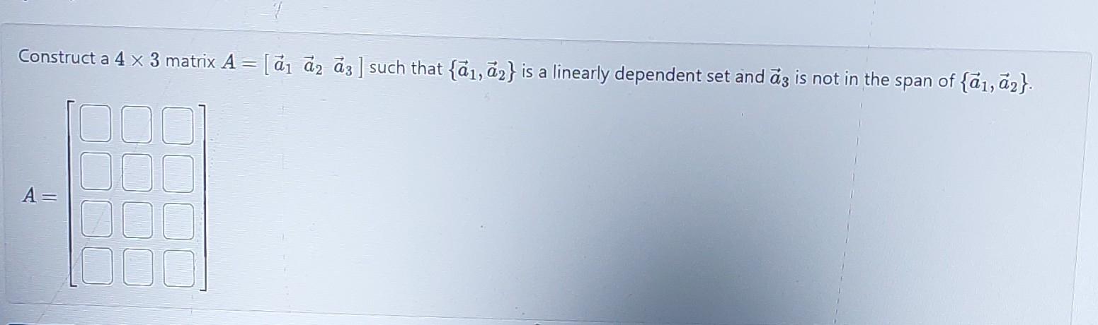 Solved Construct a 4×3 matrix A=[a1a2a3] such that {a1,a2} | Chegg.com