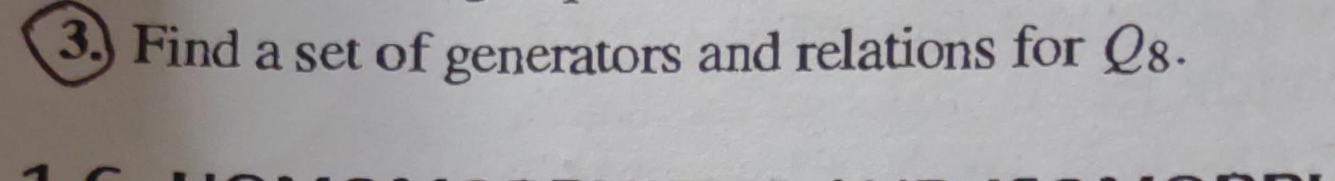 Solved 3. Find a set of generators and relations for Q8. | Chegg.com