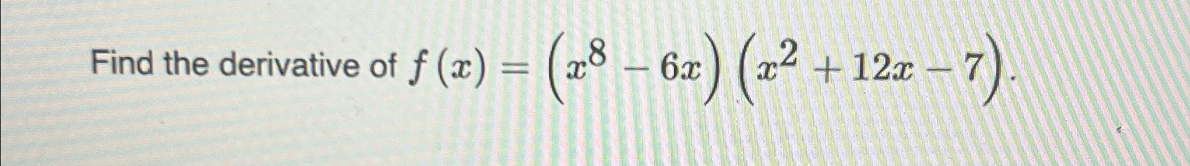Solved Find The Derivative Of F X X8 6x X2 12x 7