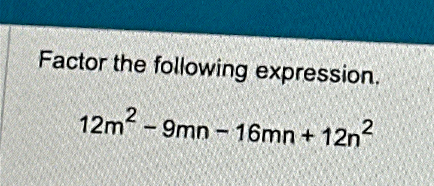 Solved Factor the following expression.12m2-9mn-16mn+12n2 | Chegg.com