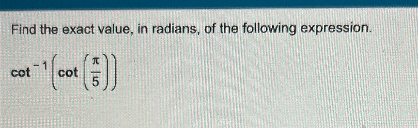 Solved Find the exact value, in radians, of the following | Chegg.com