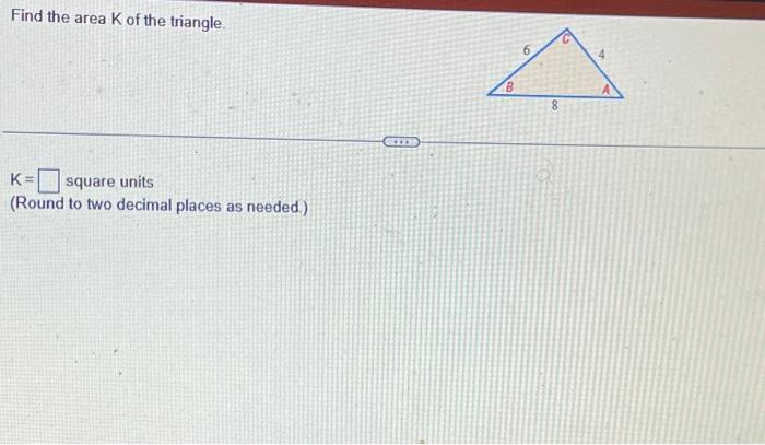 [Solved]: Find the area K of the triangle. K= square units