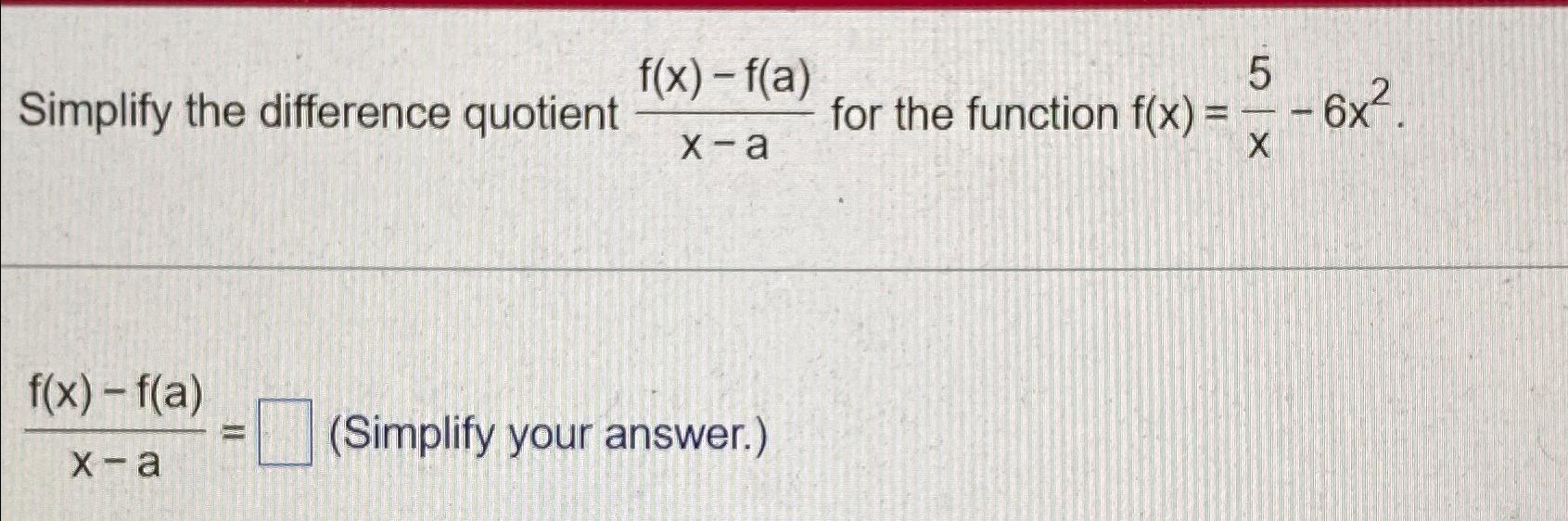 Solved Simplify the difference quotient f(x)-f(a)x-a ﻿for | Chegg.com