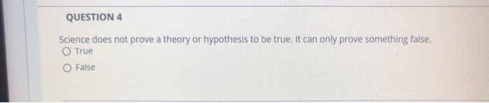 Solved QUESTION 4 Science does not prove a theory or | Chegg.com