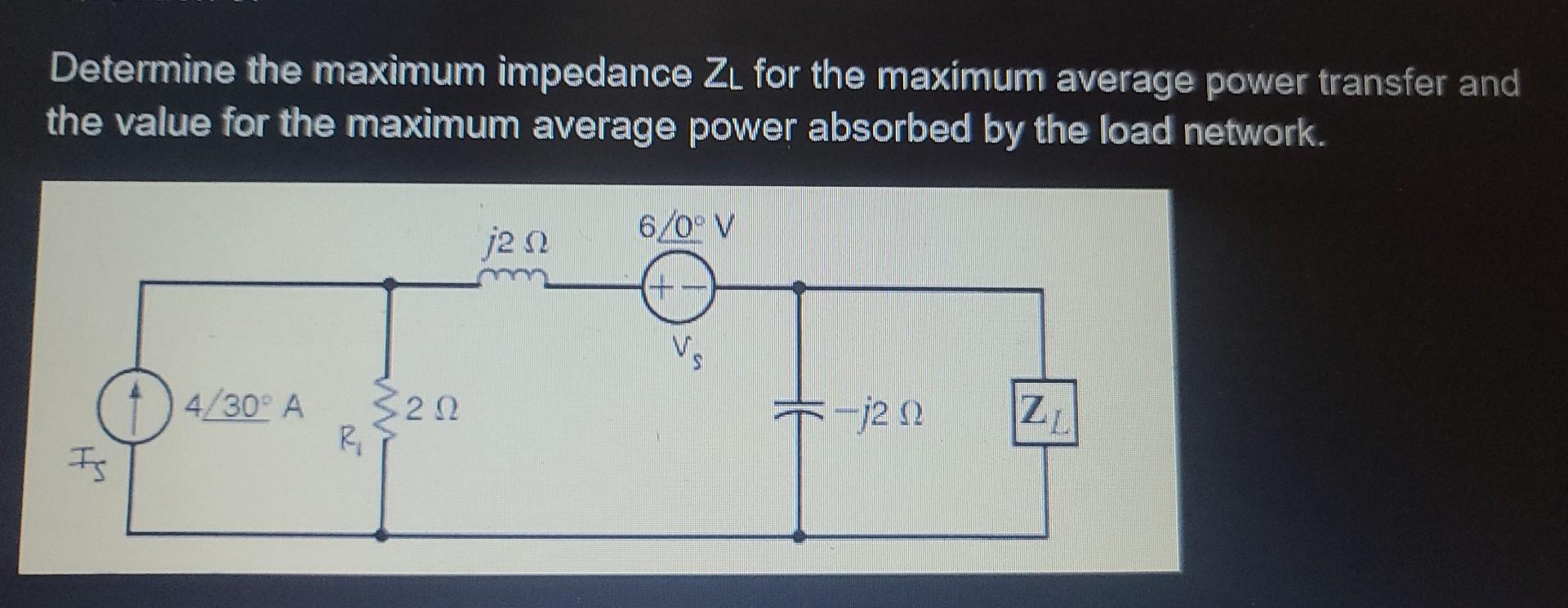 Solved Determine The Maximum Impedance ZL For The Maximum Chegg Solved Determine The Maximum Impedance ZL For The Maximum Chegg
