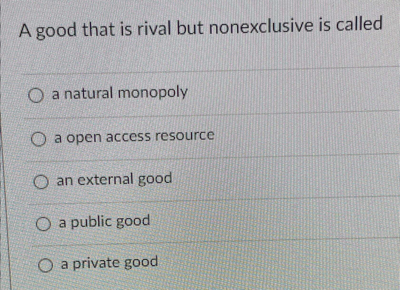 Solved A good that is rival but nonexclusive is calleda | Chegg.com