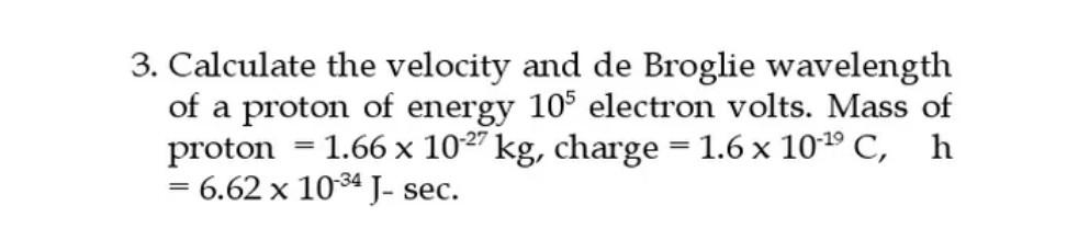 Solved 3. Calculate the velocity and de Broglie wavelength | Chegg.com