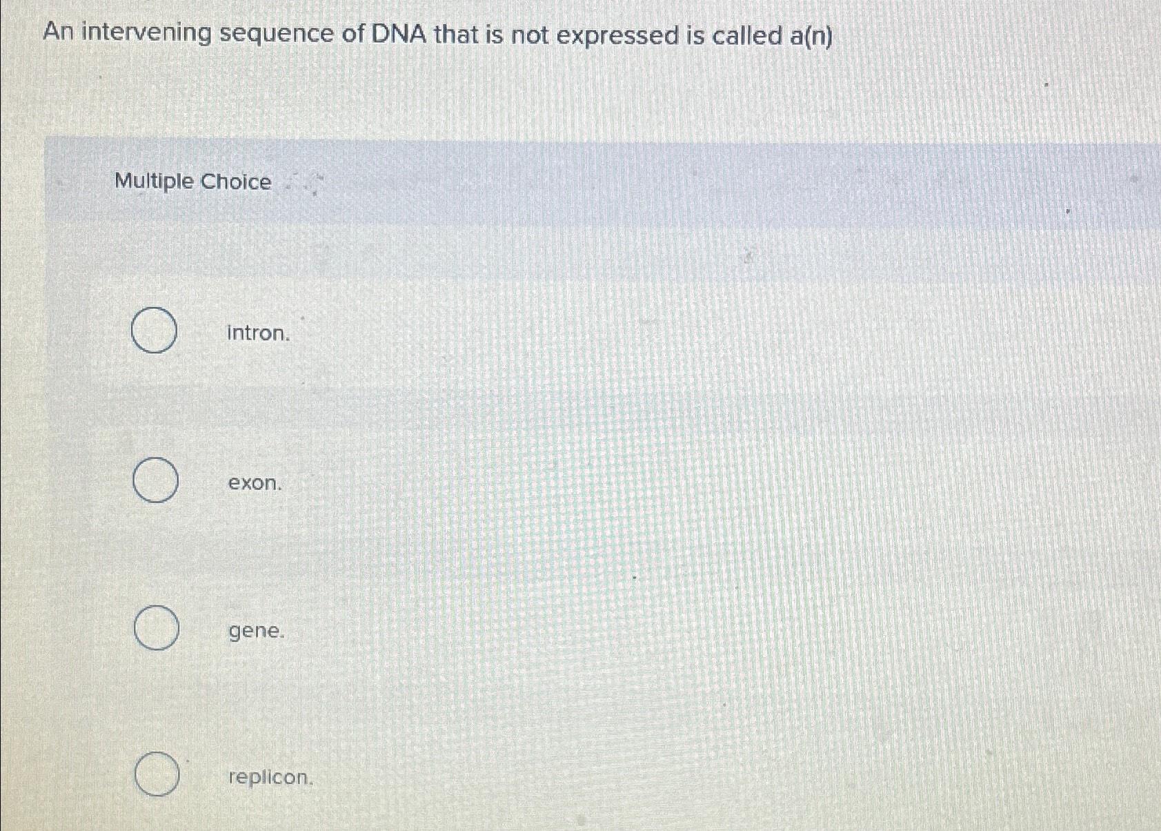 Solved An intervening sequence of DNA that is not expressed | Chegg.com