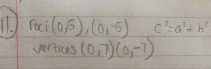 Solved foci (0,5),(0,−5)c2=a2+b2 vertices (0,7)(0,−7) | Chegg.com