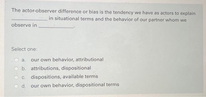 Solved The actor-observer difference or bias is the tendency | Chegg.com
