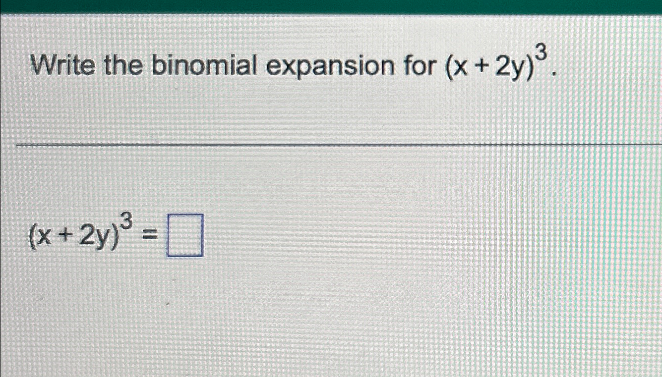 Solved Write the binomial expansion for (x+2y)3.(x+2y)3= | Chegg.com