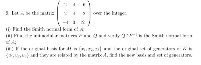 Solved 2 4-6 24-2 -4 0 12 (i) Find the Smith normal form of | Chegg.com