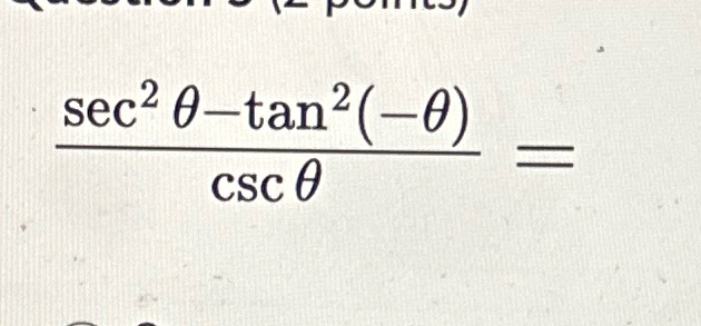 Solved sec2θ-tan2(-θ)cscθ= | Chegg.com