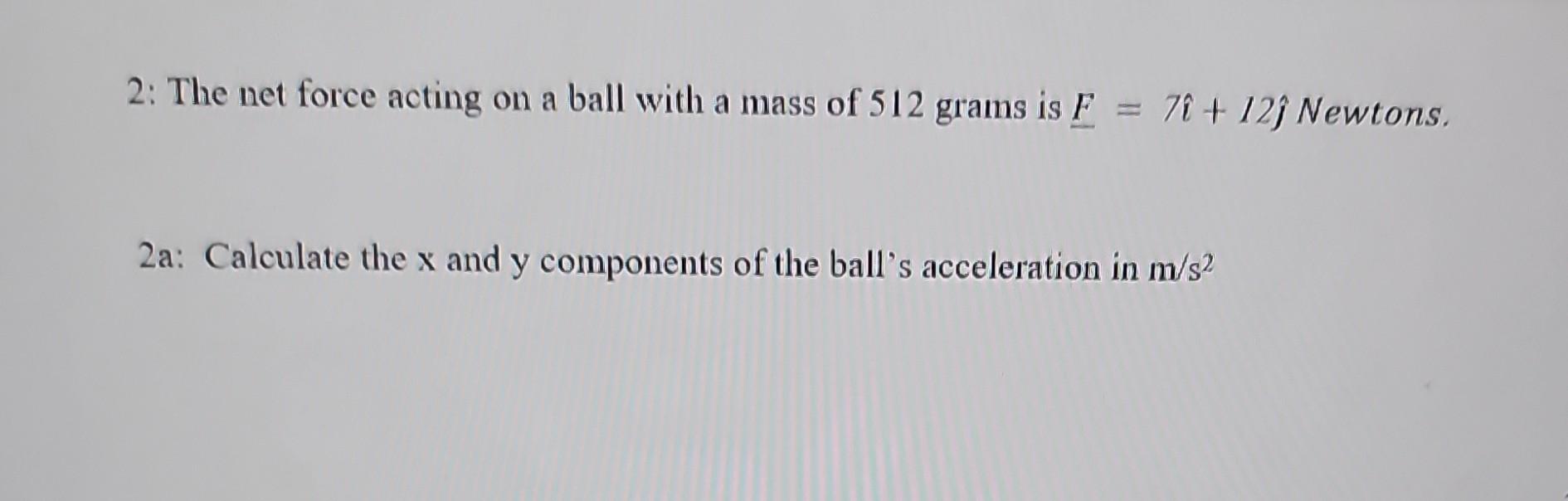 Solved 2: The net force acting on a ball with a mass of 512 | Chegg.com