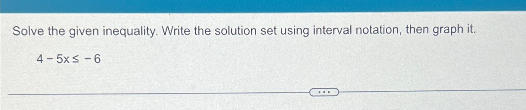 Solved Solve the given inequality. Write the solution set | Chegg.com