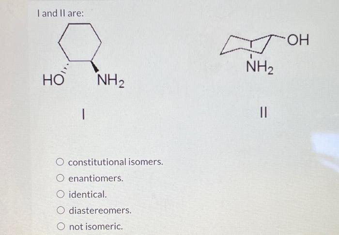 Solved I and II are: 7 он NH2 НО NH2 | = O constitutional | Chegg.com