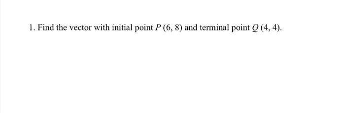 Solved 1. Find the vector with initial point P(6,8) and | Chegg.com