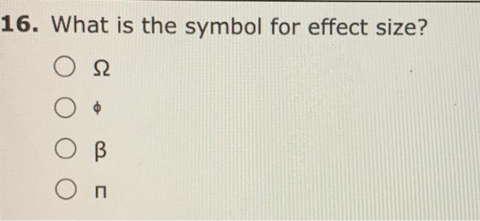Solved 16. What is the symbol for effect size? Ο Ω Ο β Ο Π | Chegg.com
