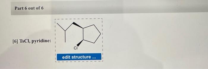 Solved Part 6 out of 6 [6] TsCl, pyridine:Predict the | Chegg.com