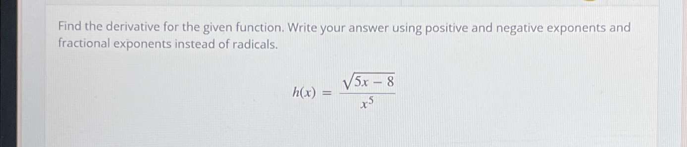 Solved Find the derivative for the given function. Write | Chegg.com