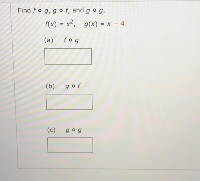 Solved Find fog, gof, and gog. f(x) = x², g(x) = x - 4 (a) | Chegg.com