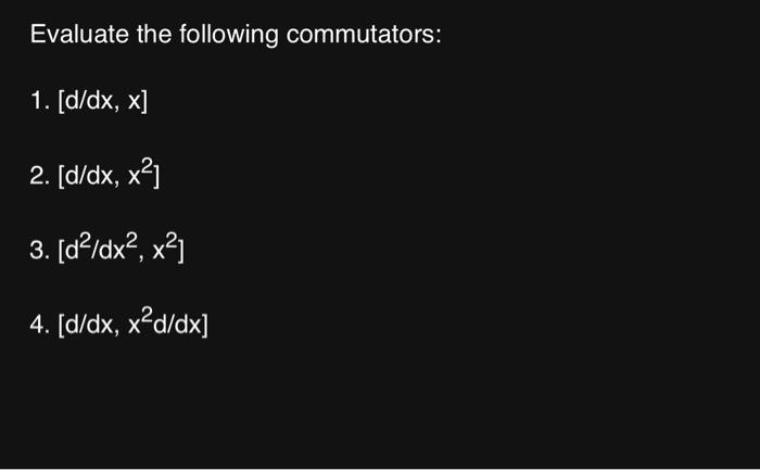 Evaluate The Following Commutators 1 [d Dx X] 2