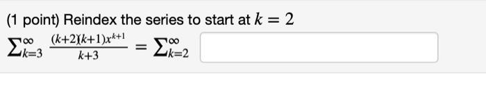 Solved (1 point) Reindex the series to start at k = 2 | Chegg.com
