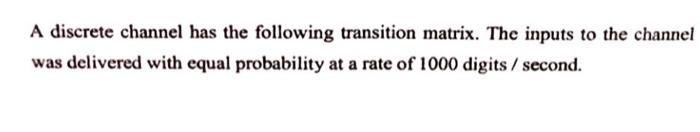 A discrete channel has the following transition | Chegg.com