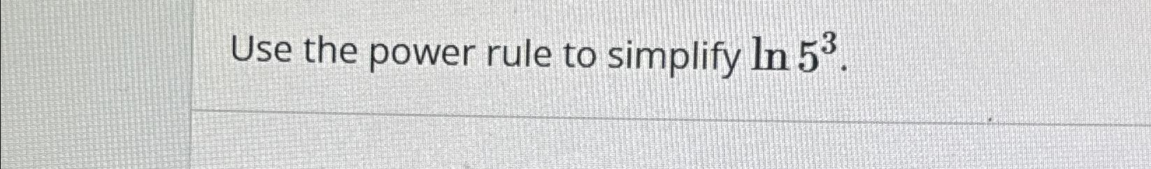 Solved Use the power rule to simplify ln53. | Chegg.com