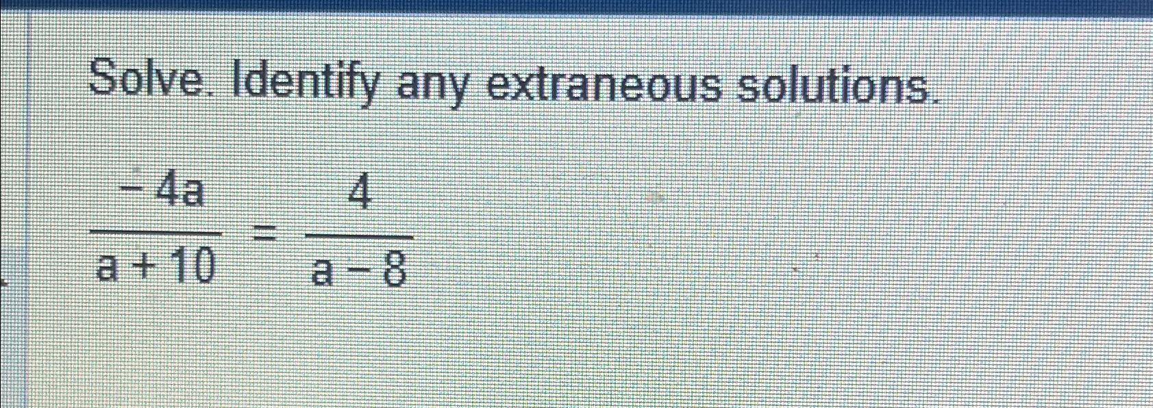 Solved Solve. Identify any extraneous solutions.-4aa+10=4a-8 | Chegg.com