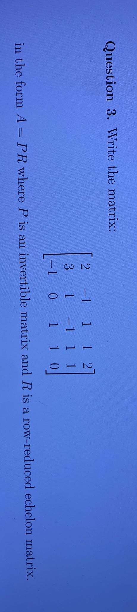 Solved Question 3. ﻿Write the matrix:[2-111231-111-10110]in | Chegg.com