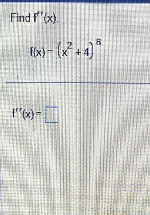 Solved Find f′′(x) f(x)=(x2+4)6 f′′(x)= | Chegg.com