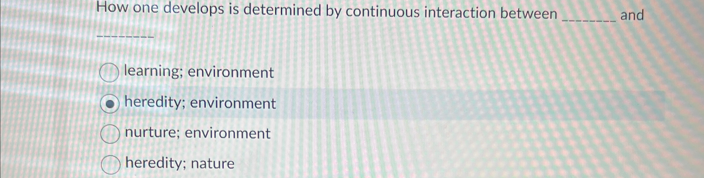 Solved How one develops is determined by continuous | Chegg.com